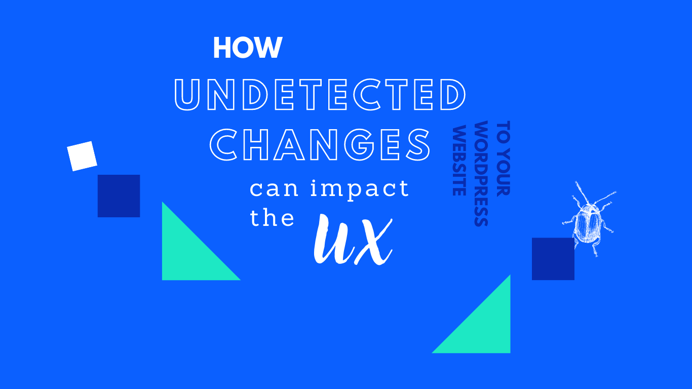 How Undetected Changes to Your WordPress Website Can Impact the UX - Bleech